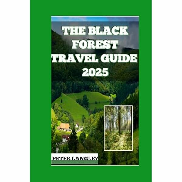 THE BLACK FOREST TRAVEL GUIDE 2025: Ultimate Guide with Descriptive Pictures To Help Navigate Germany’s Ecology Life (TOURISTS' LOCATIONS IN GERMANY 2025-2026)，Reprinted paperback book