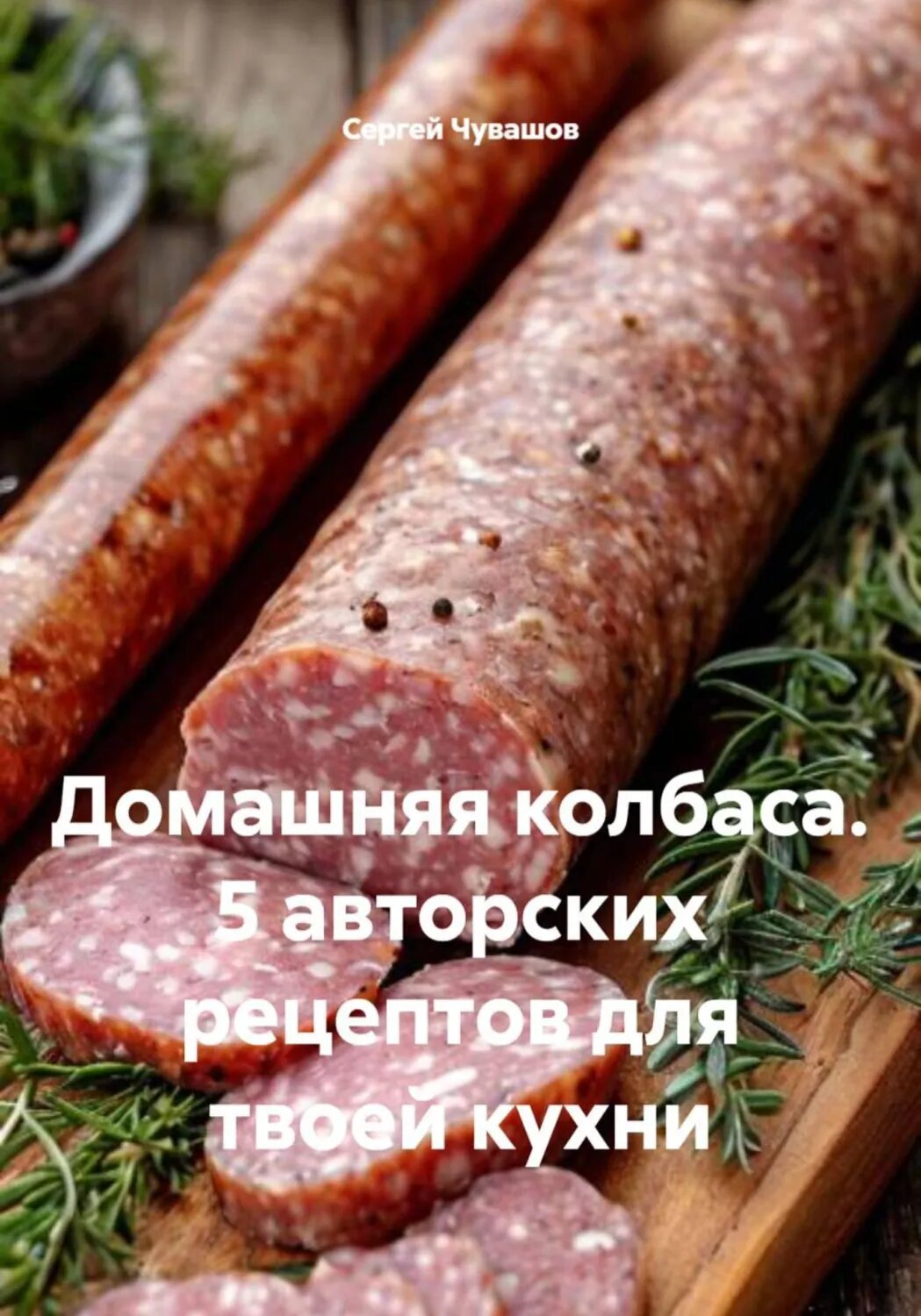 Домашняя колбаса. 5 авторских рецептов для твоей кухни [Цифровая книга]