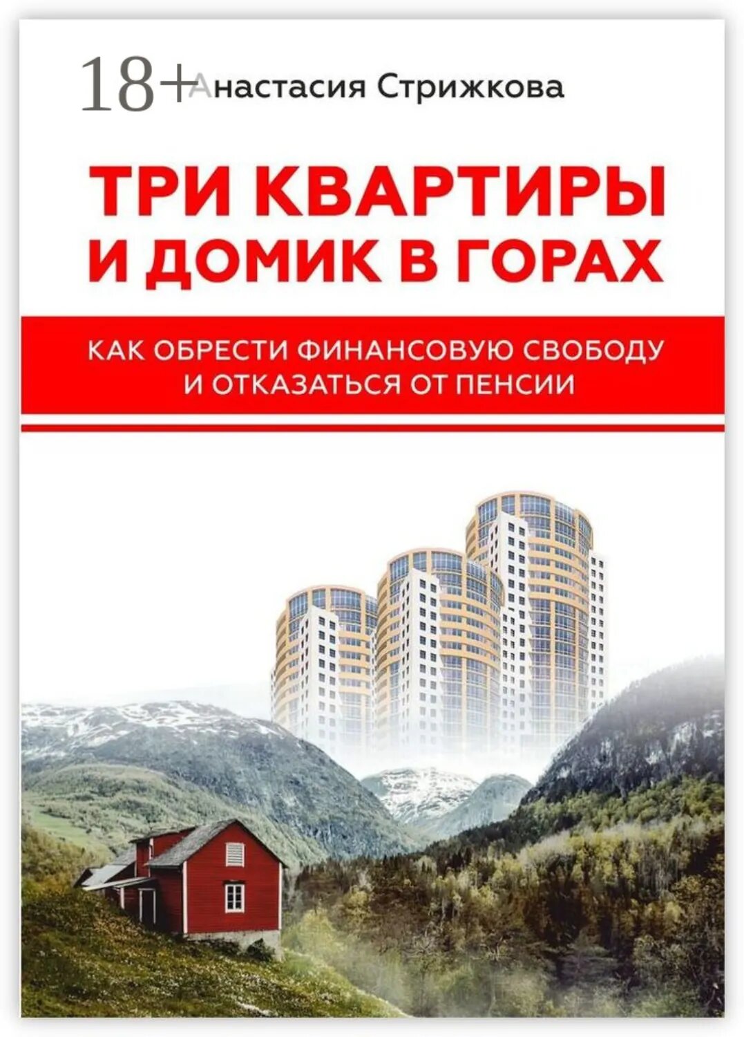 Три квартиры и домик в горах. Как обрести финансовую свободу и отказаться от пенсии [Цифровая книга]