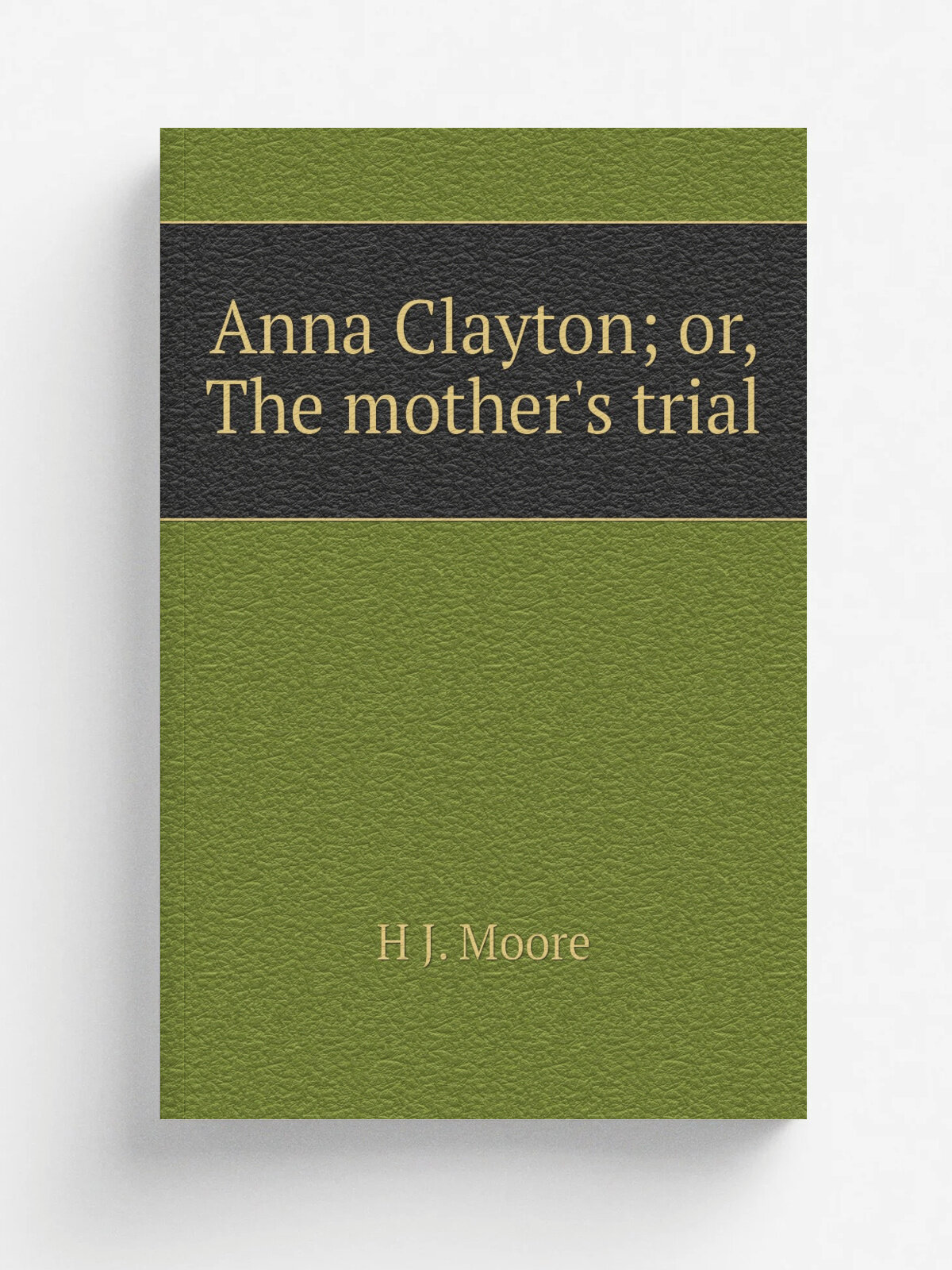 Anna Clayton; or, The mother's trial
