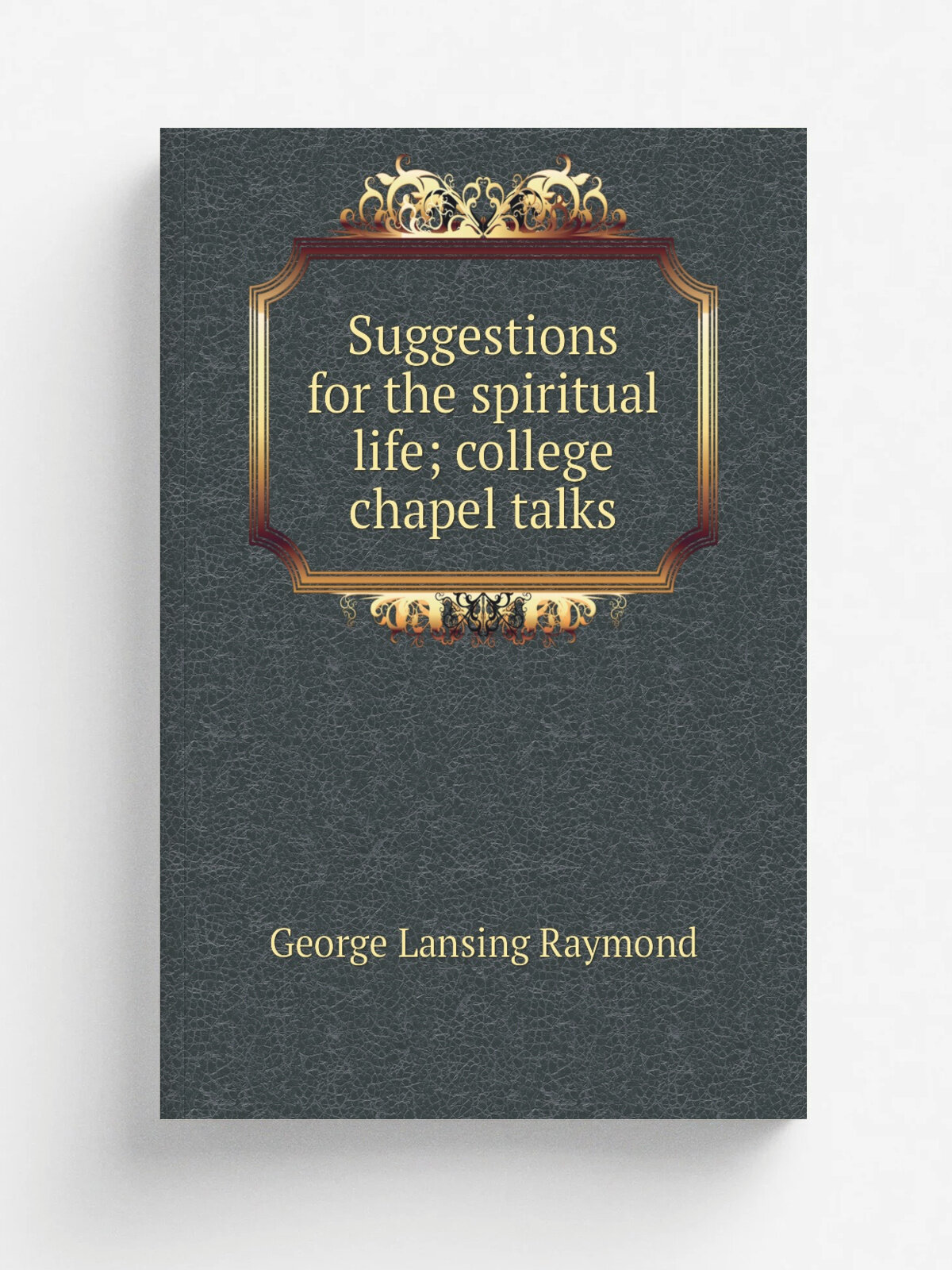 Suggestions for the spiritual life; college chapel talks