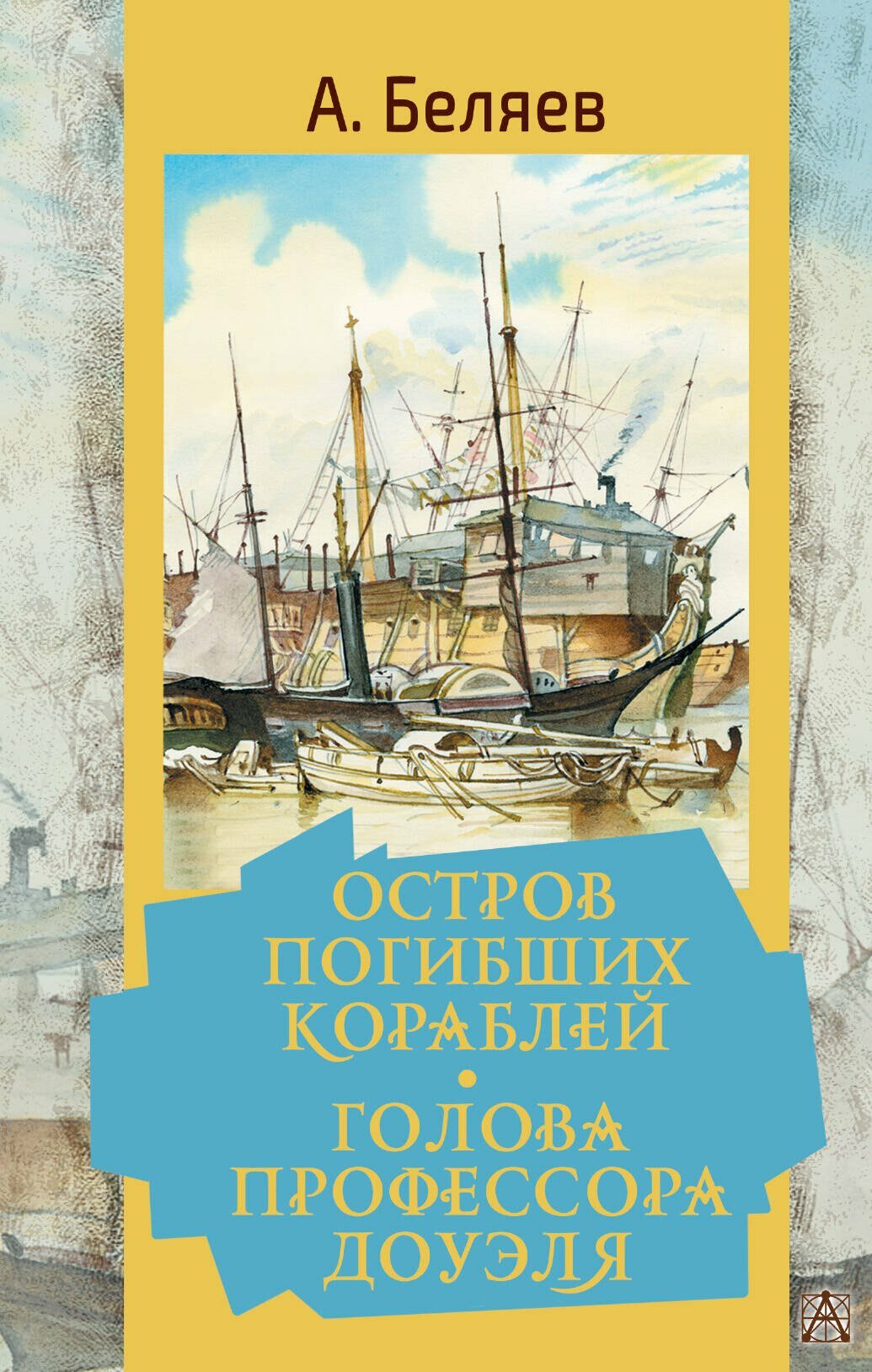 Книга: "Остров погибших кораблей. Голова профессора Доуэля: Романы, рассказ" от Беляев А, русский язык, Повести и рассказы для детей
