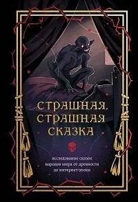 Страшная, страшная сказка : исследование сказок народов мира от древности до интернет-эпохи