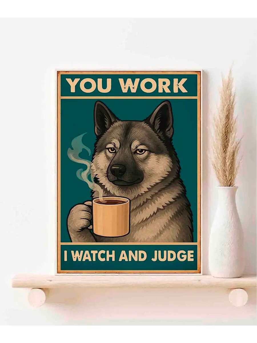 Норвежский элкхаунд, You Work I Watch And Judge, Плакат 30x