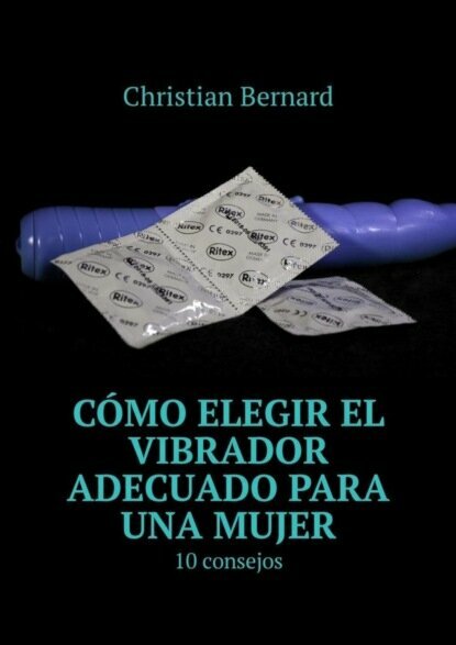 Cómo elegir el vibrador adecuado para una mujer. 10 consejos [Цифровая книга]