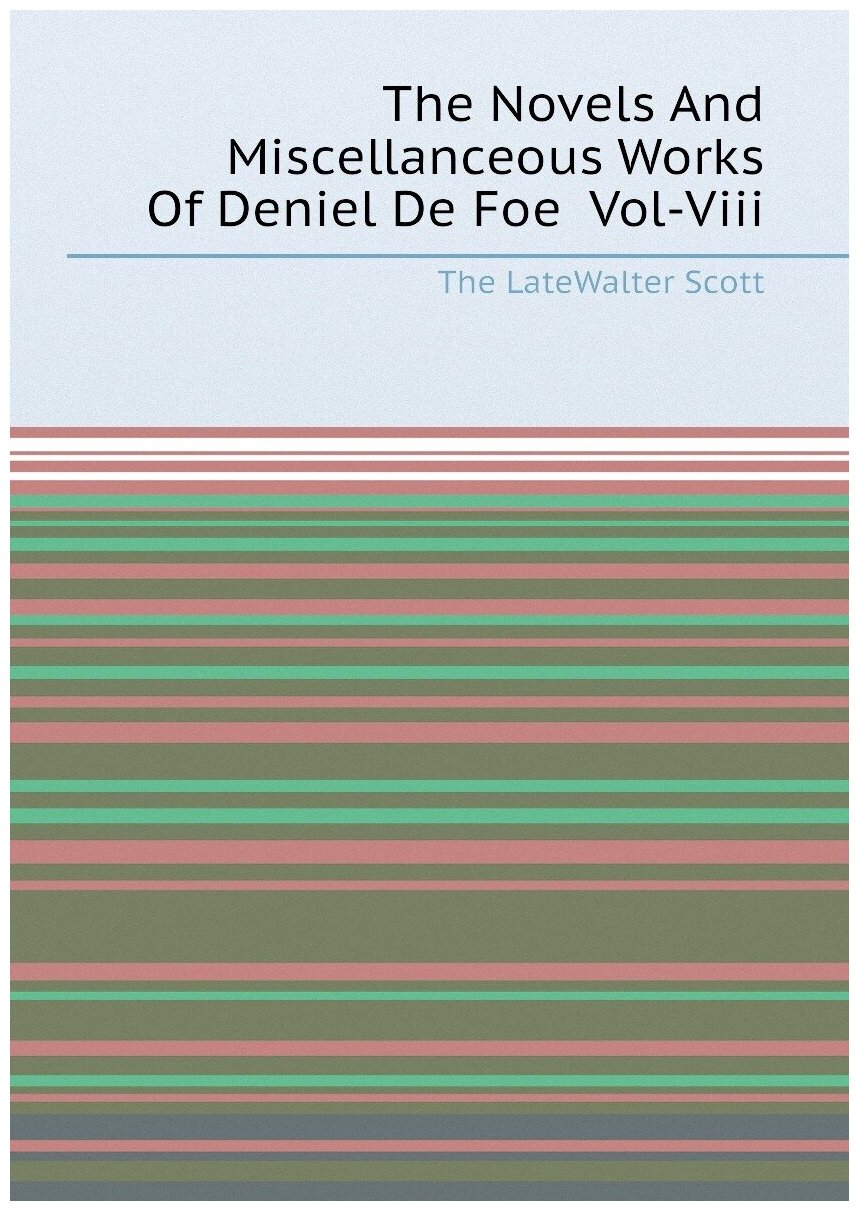 The Novels And Miscellanceous Works Of Deniel De Foe Vol-Viii