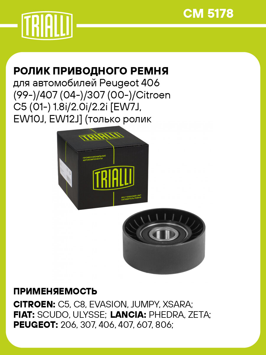 Ролик приводного ремня для автомобилей Peugeot 406 (99-)/407 (04-)/307 (00-)/Citroen C5 (01-) 1.8i/2.0i/2.2i [EW7J, EW10J, EW12J] (только ролик натяжителя) CM 5178 TRIALLI