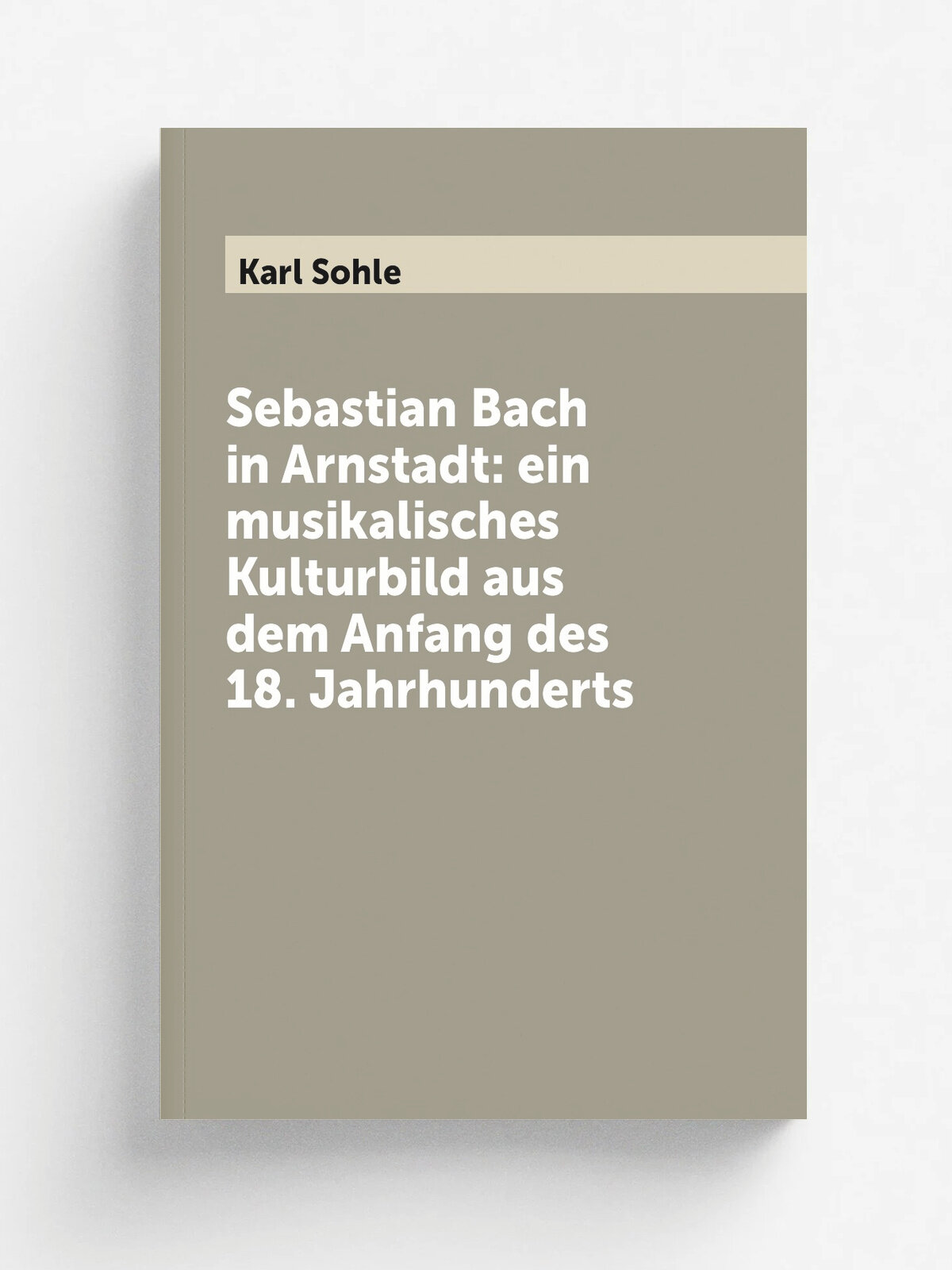Sebastian Bach in Arnstadt: ein musikalisches Kulturbild aus dem Anfang des 18. Jahrhunderts