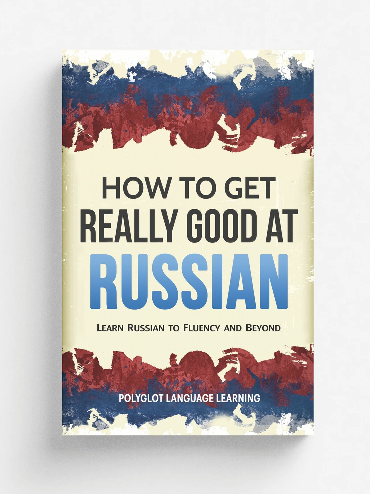How to Get Really Good at Russian. Learn Russian to Fluency and Beyond