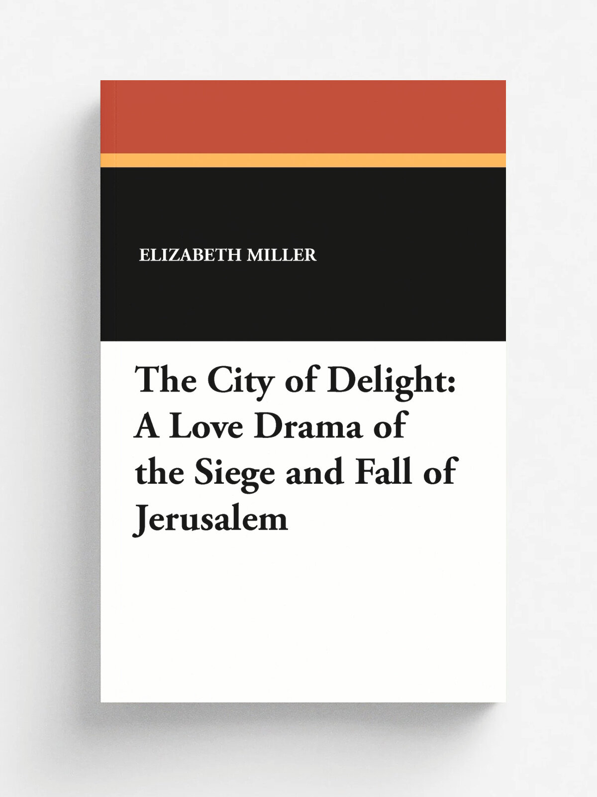 The City of Delight. A Love Drama of the Siege and Fall of Jerusalem
