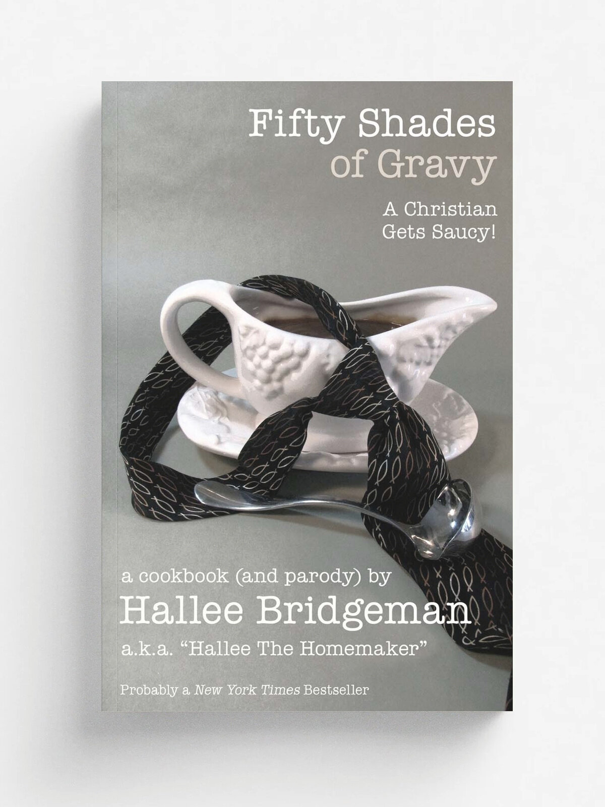 Fifty Shades of Gravy; A Christian Gets Saucy. A Cookbook (and a Parody)