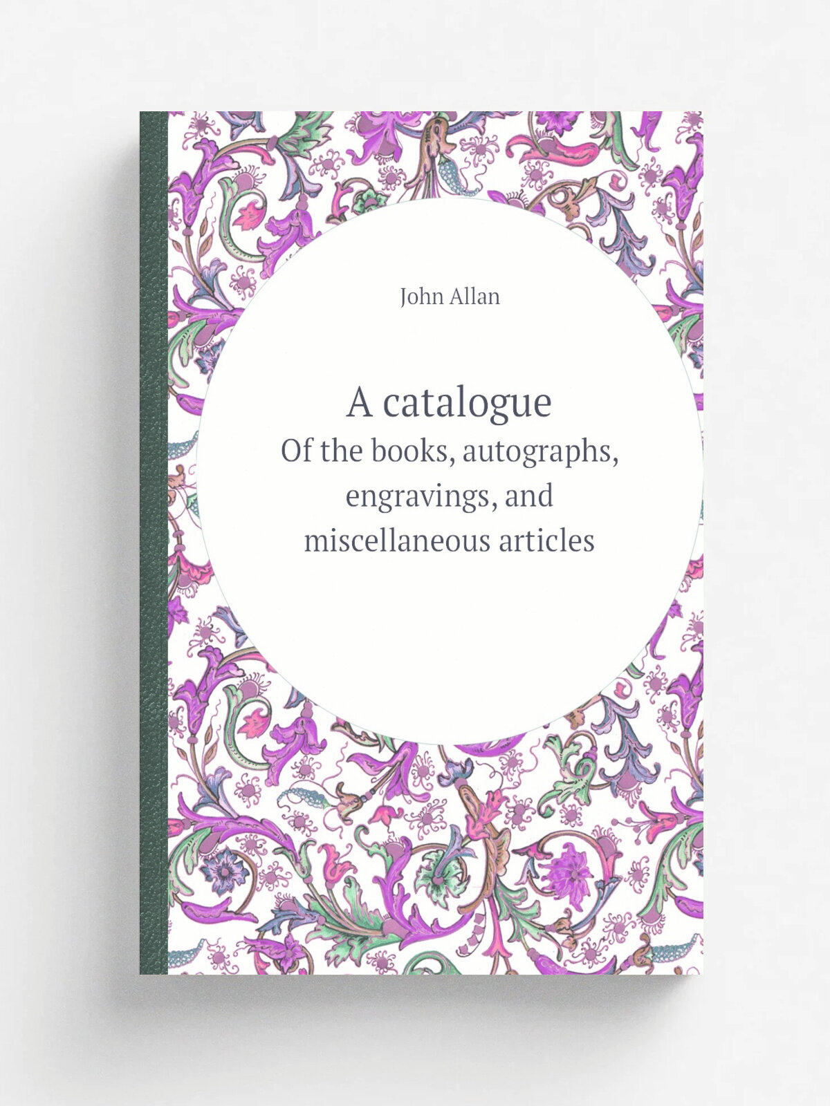 A catalogue. Of the books, autographs, engravings, and miscellaneous articles
