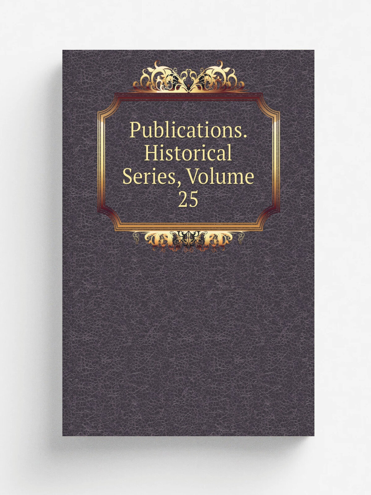 Publications. Historical Series, Volume 25