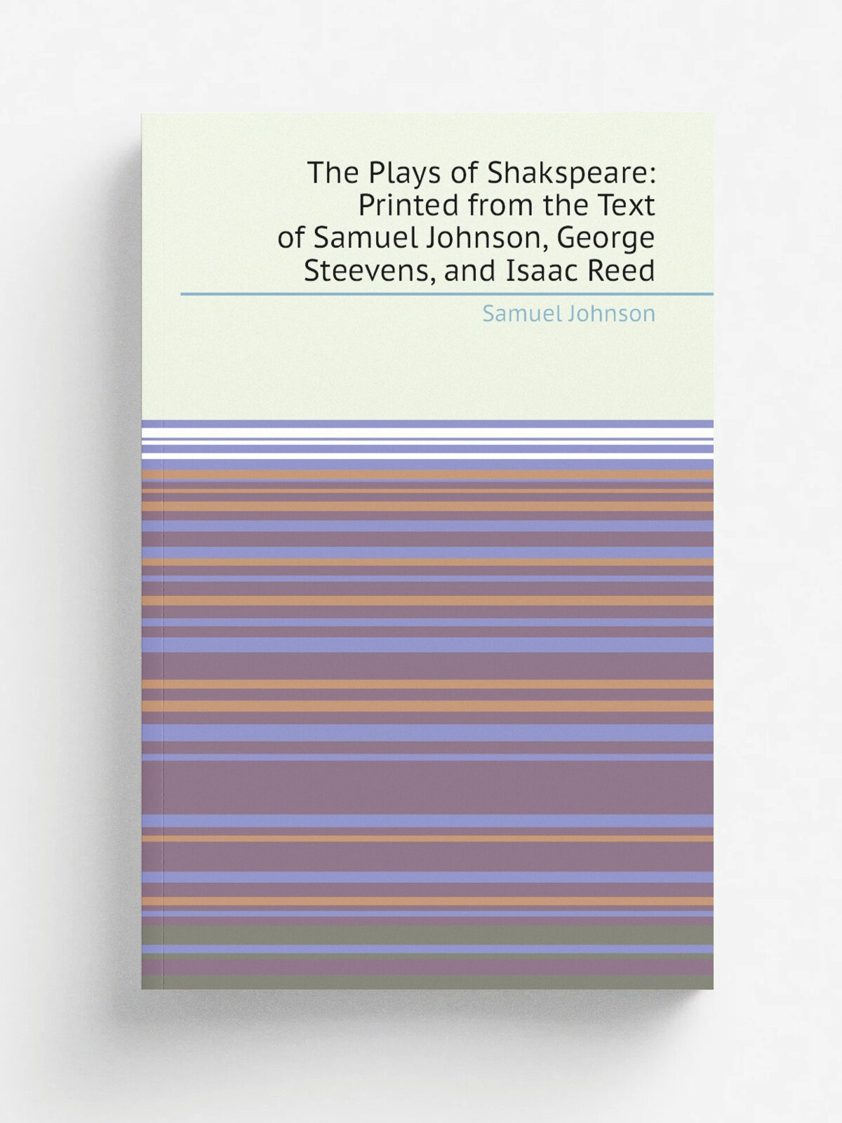 The Plays of Shakspeare: Printed from the Text of Samuel Johnson, George Steevens, and Isaac Reed