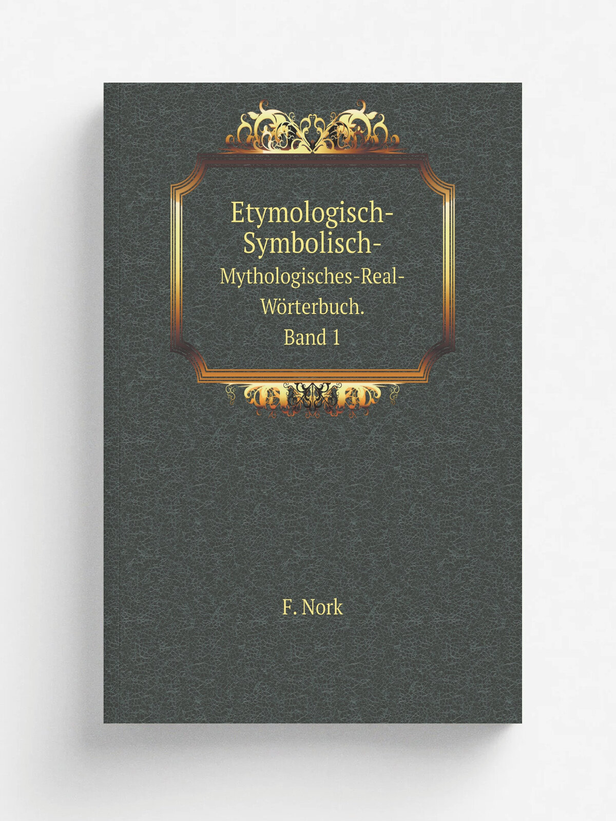 Etymologisch-Symbolisch-Mythologisches-Real-W. rterbuch. Band 1