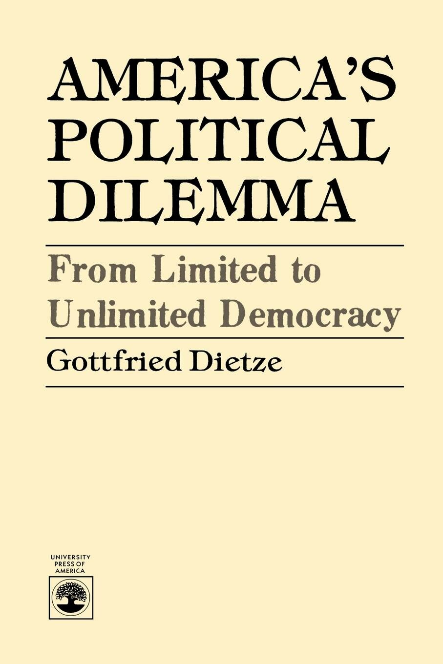 America's Political Dilemma. From Limited to Unlimited Democracy