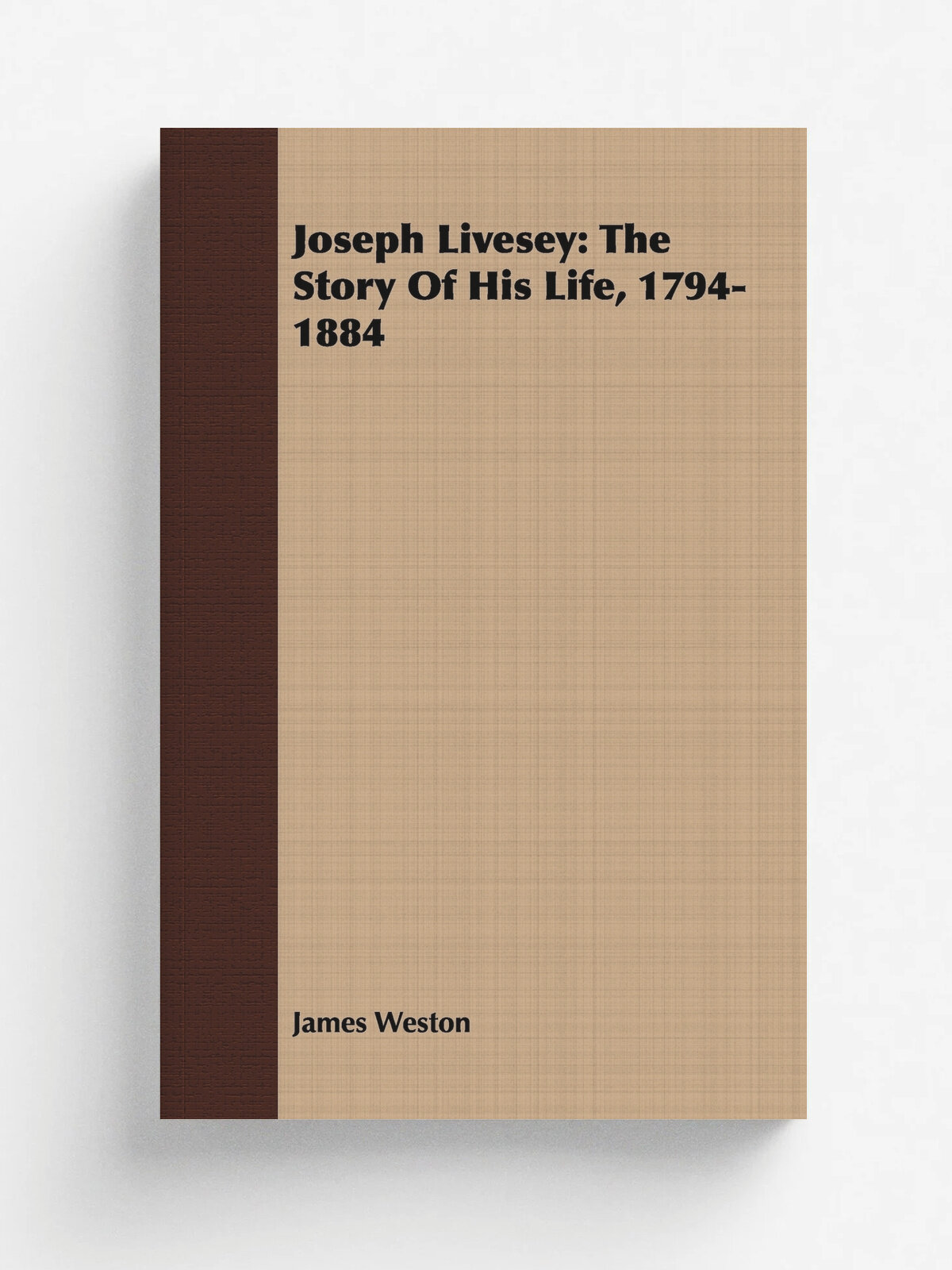 Joseph Livesey. The Story Of His Life, 1794-1884