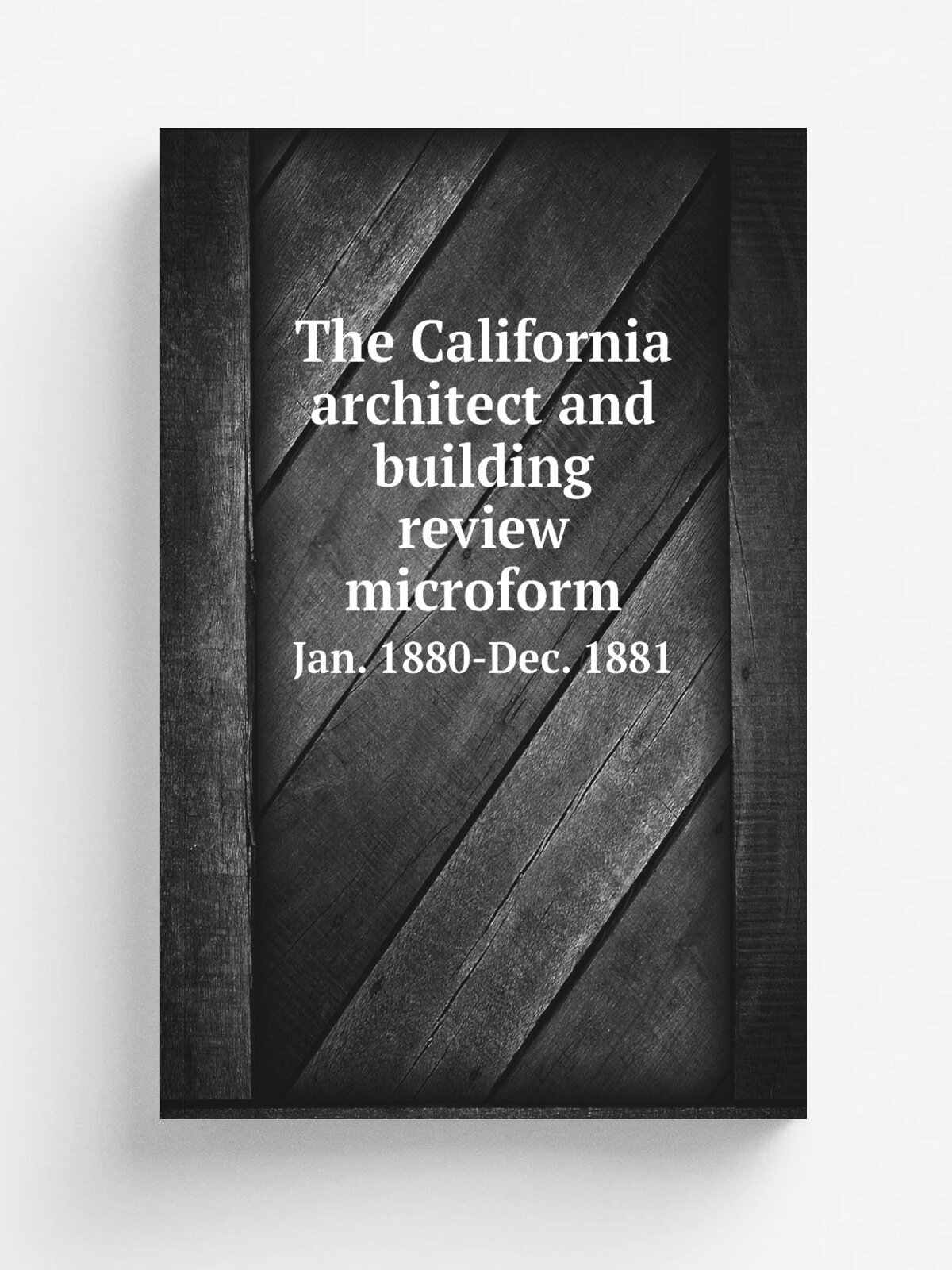 The California architect and building review microform. Jan. 1880-Dec. 1881