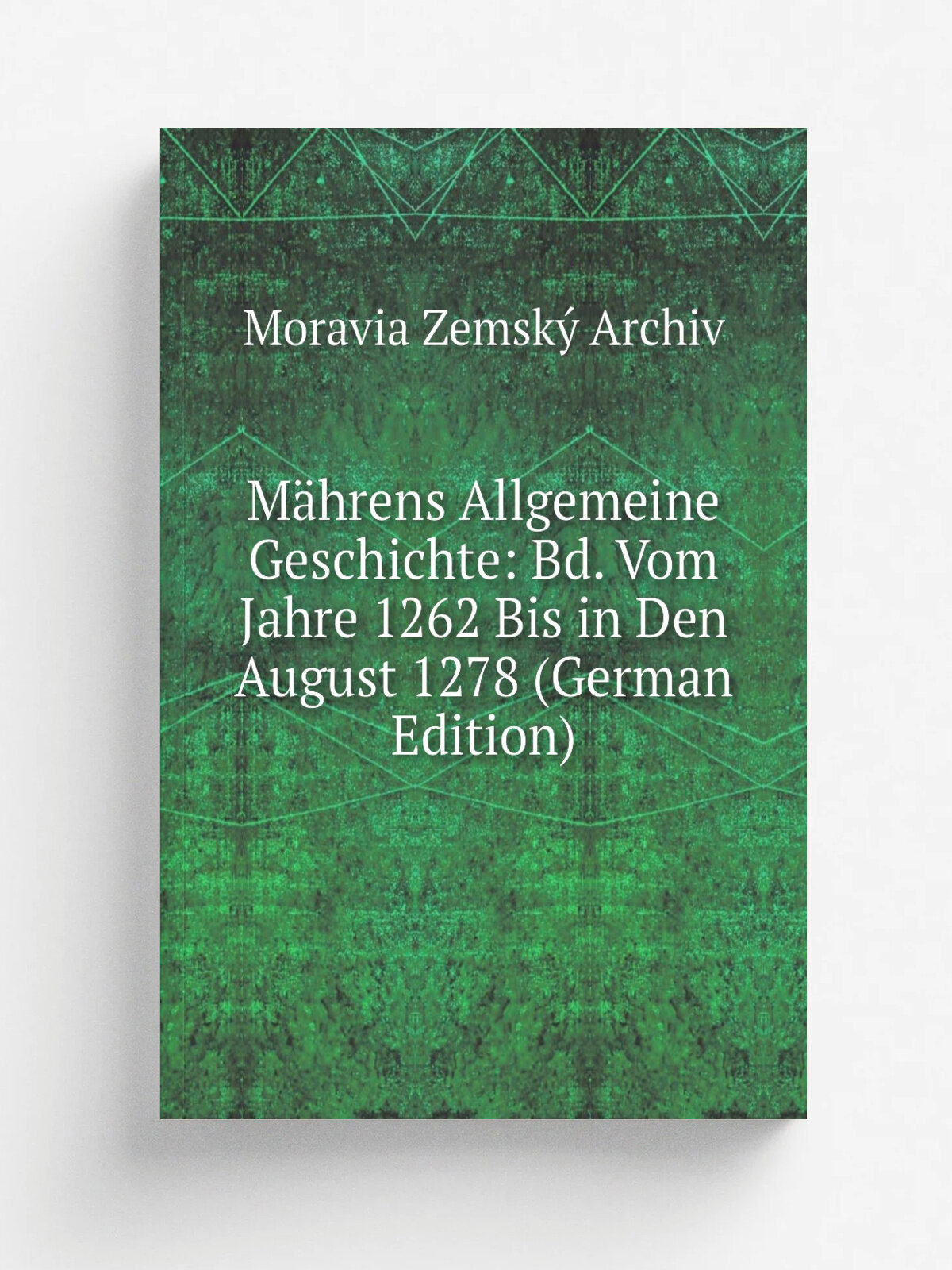 M.hrens Allgemeine Geschichte: Bd. Vom Jahre 1262 Bis in Den August 1278 (German Edition) | Moravia Zemsk. Archiv | Репринт