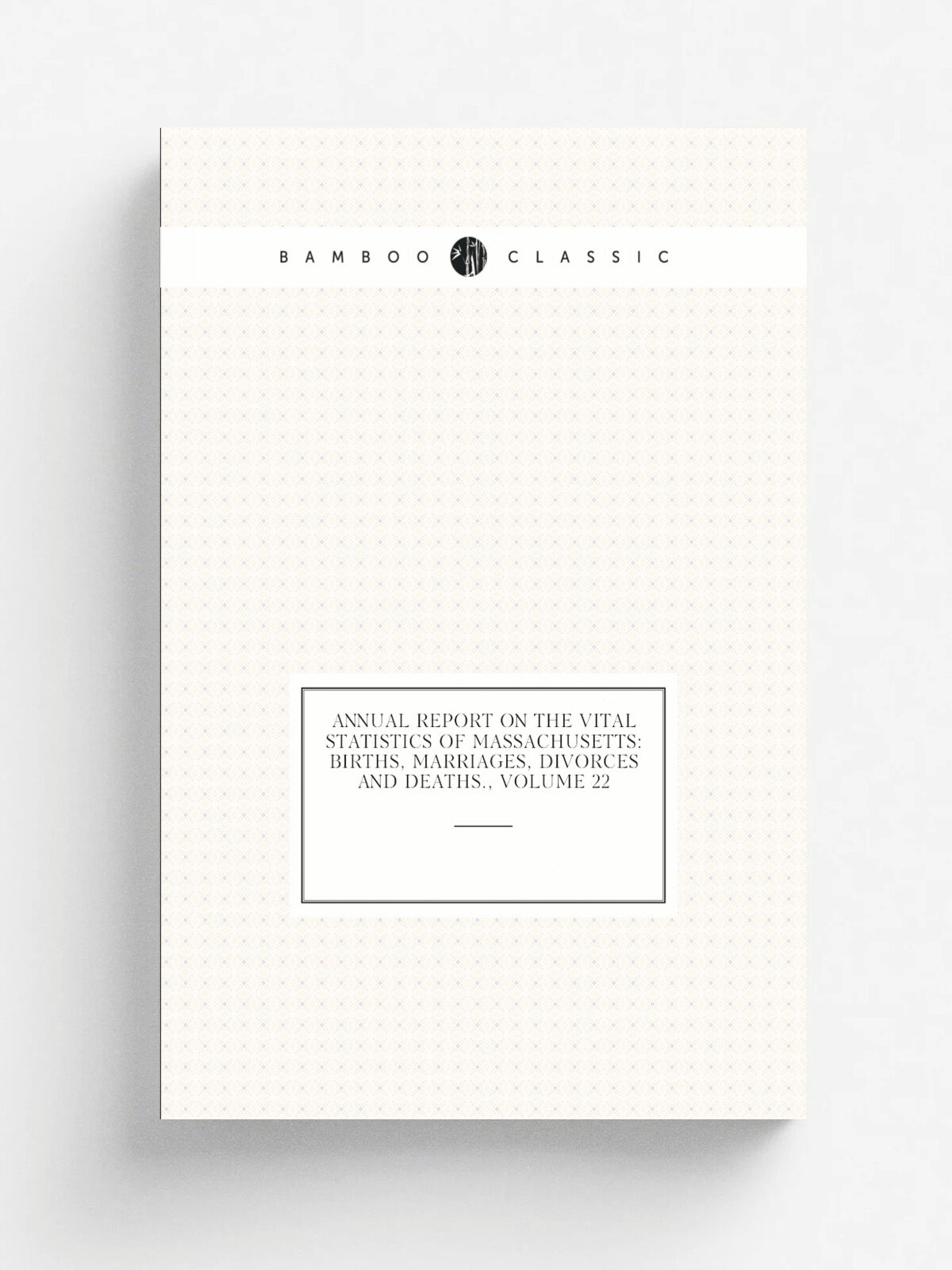 Annual Report On the Vital Statistics of Massachusetts: Births, Marriages, Divorces and Deaths, Volume 22