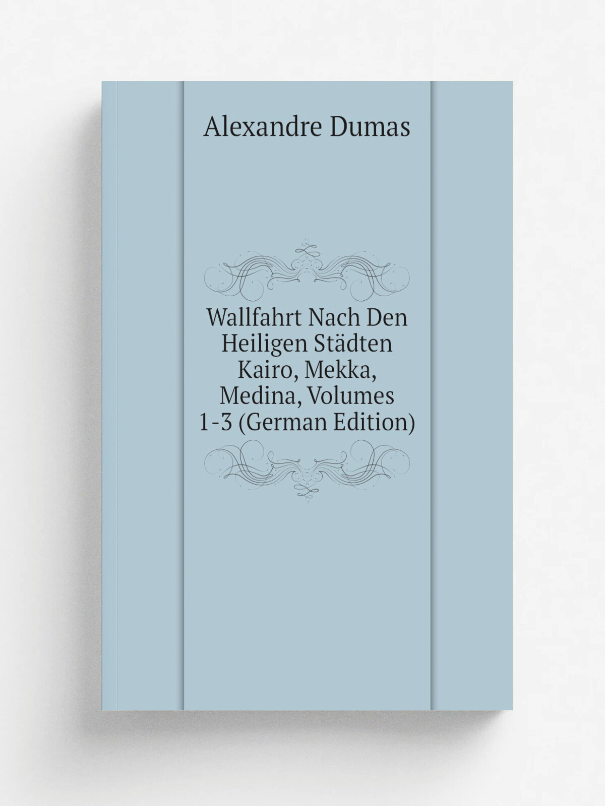 Wallfahrt Nach Den Heiligen St.dten Kairo, Mekka, Medina, Volumes 1-3 (German Edition) | Alexandre Dumas | Репринт