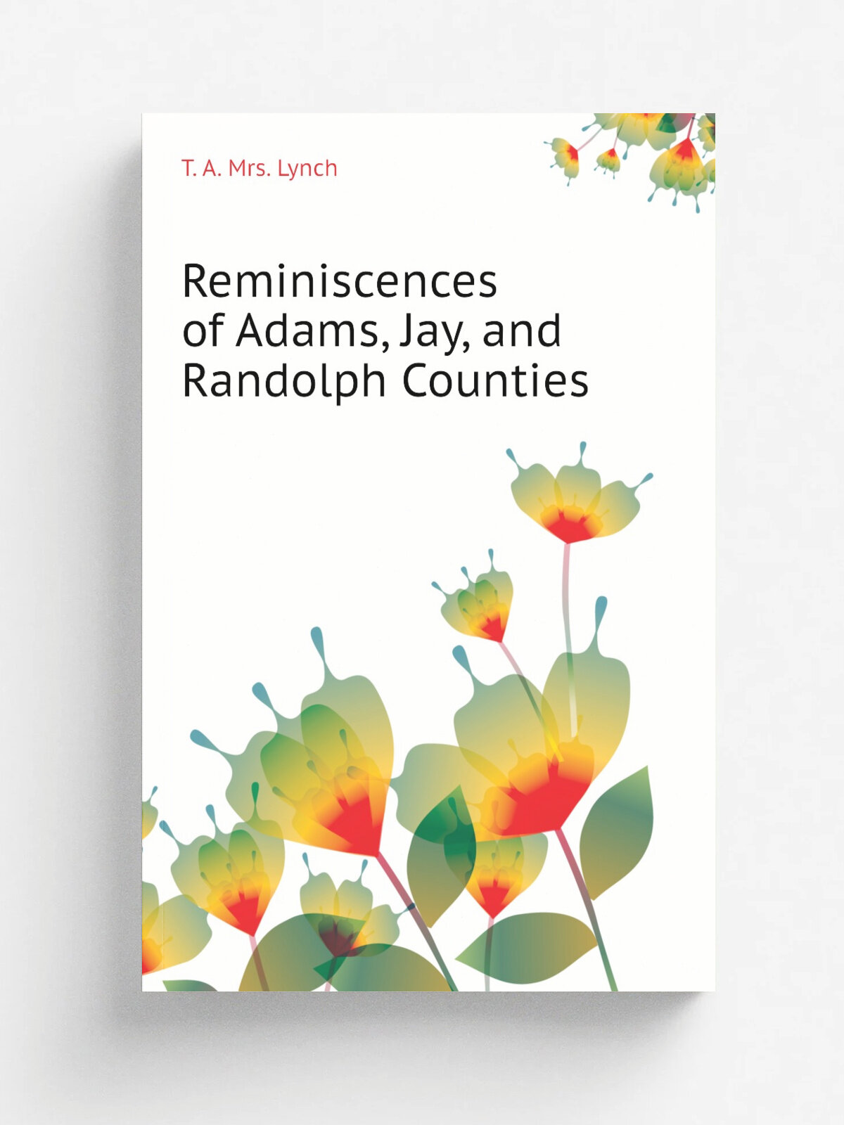 Reminiscences of Adams, Jay, and Randolph Counties | T. A. Mrs. Lynch | Репринт