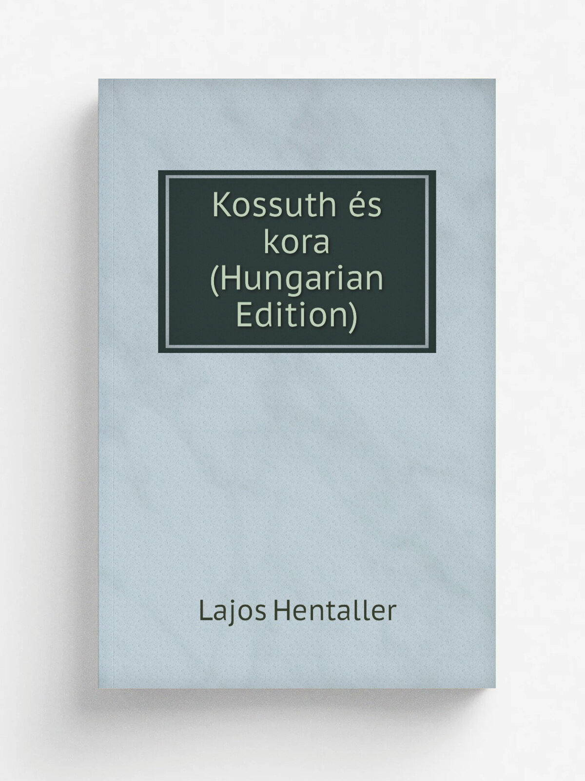 Kossuth . s kora (Hungarian Edition) | Lajos Hentaller | Репринт