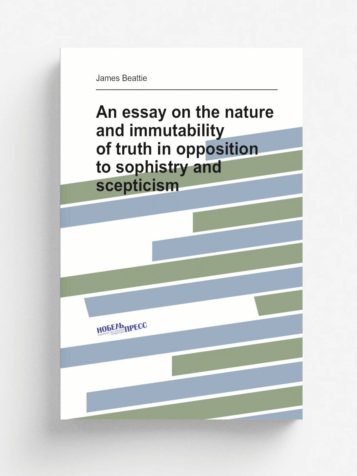 An essay on the nature and immutability of truth in opposition to sophistry and scepticism