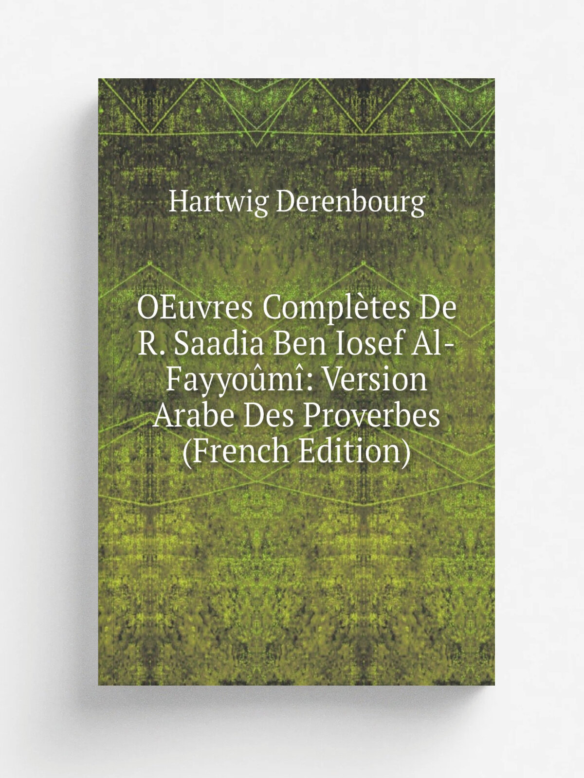 OEuvres Compl.tes De R. Saadia Ben Iosef Al-Fayyo. m: Version Arabe Des Proverbes (French Edition) | Hartwig Derenbourg | Репринт
