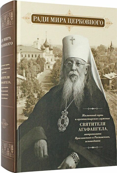 Ради мира церковного. Жизненный путь и архипастрыское служение святителя Агафангела, митрополита Ярославского, исповедника. Православный Свято-Тихоновский гуманитарный университет (пстгу), Москва