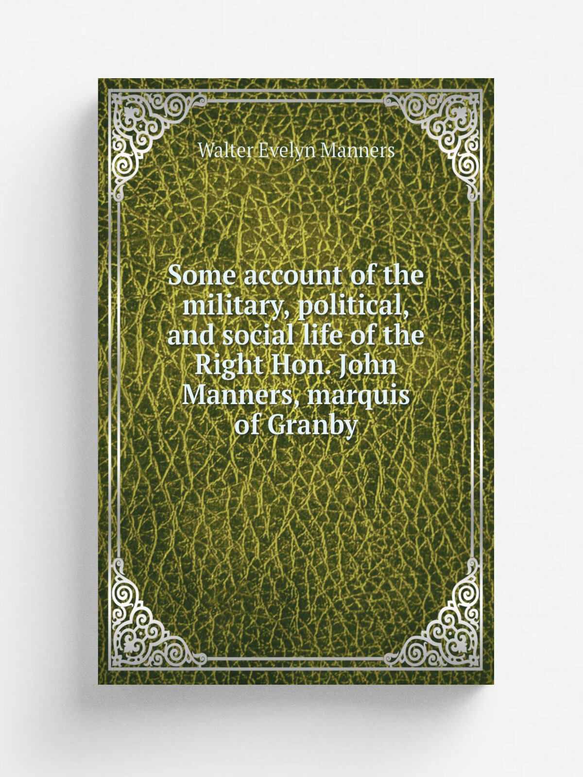 Some account of the military, political, and social life of the Right Hon. John Manners, marquis of Granby