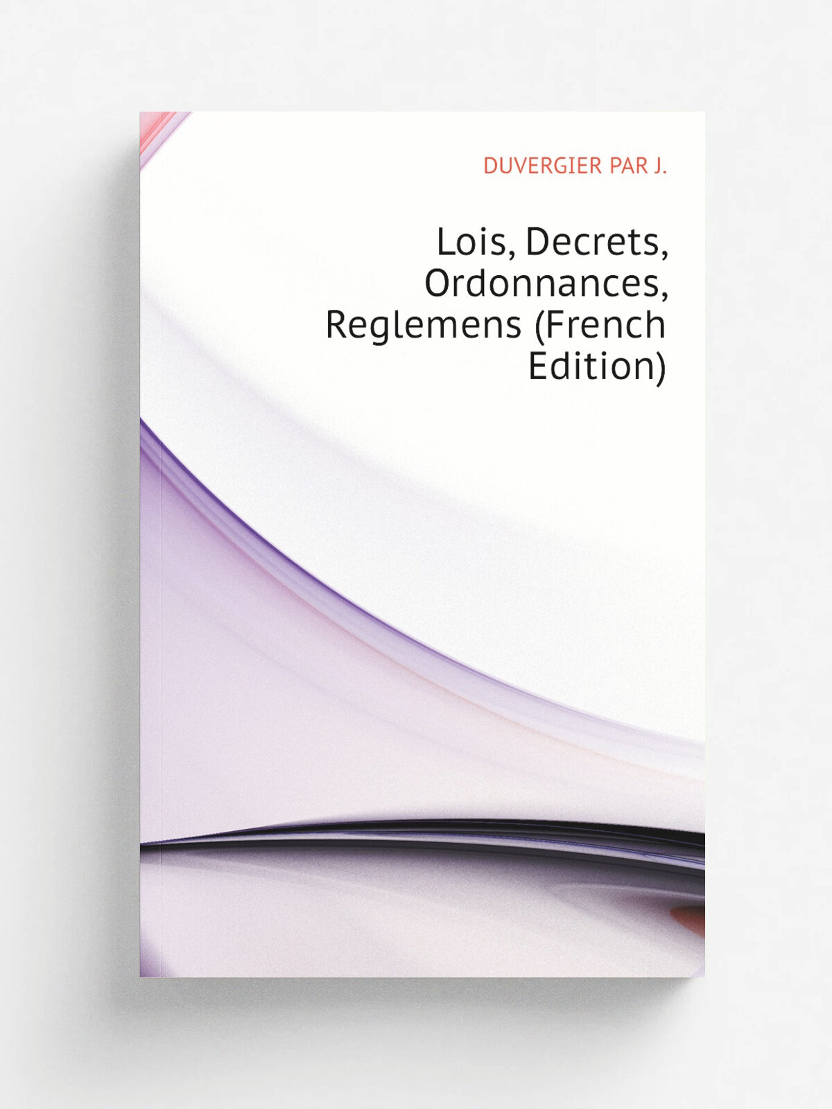Lois, Decrets, Ordonnances, Reglemens (French Edition) | DUVERGIER PAR J. | Репринт
