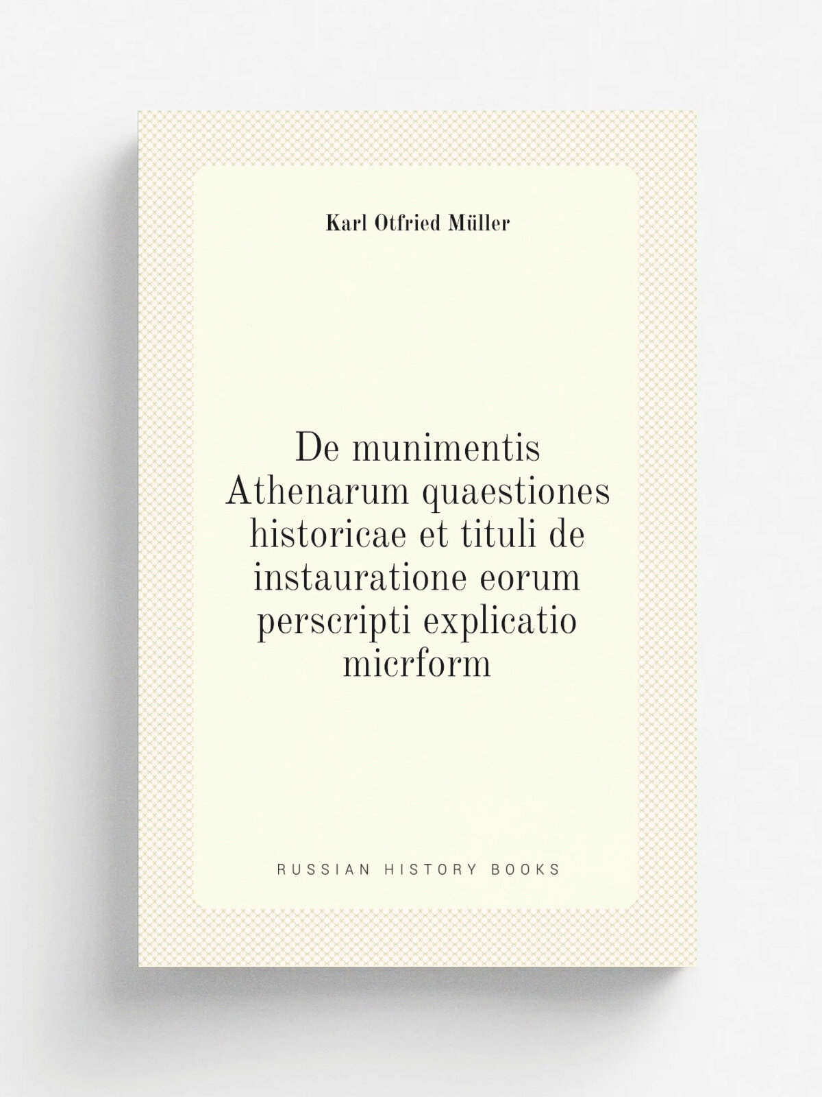 De munimentis Athenarum quaestiones historicae et tituli de instauratione eorum perscripti explicatio micrform | Karl Otfried Mu.ller | 1836 | Gottin…