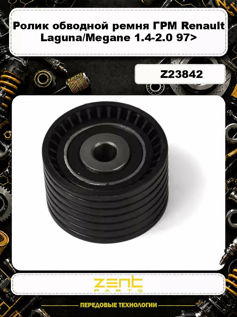 Ролик обводной ремня ГРМ Renault Laguna/Megane 1.4-2.0 97> Z23842 ZENTPARTS