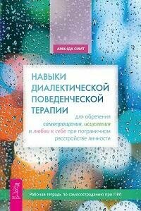 Навыки диалектической поведенческой терапии для обретения самопрощения, исцеления и любви к себе при пограничном расстройстве личности : рабочая тетрадь по самосостраданию при ПРЛ