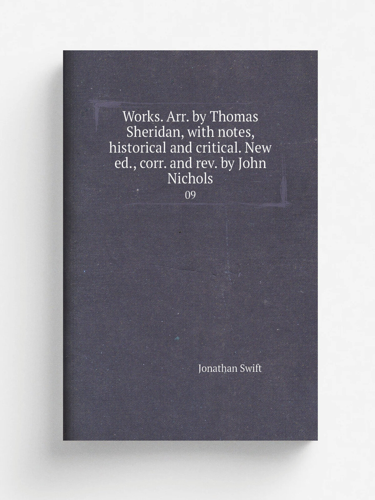 Works. Arr. by Thomas Sheridan, with notes, historical and critical. New ed, corr. and rev. by John Nichols. 09 | Swift Jonathan | 1801 | London J. …