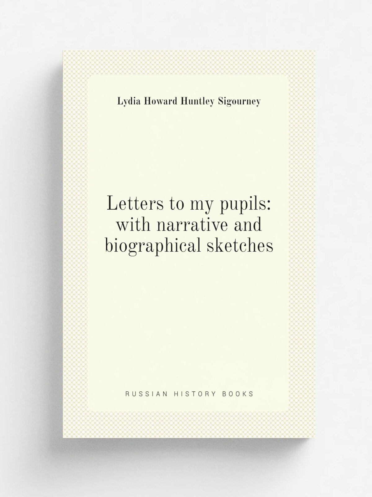 Letters to my pupils: with narrative and biographical sketches