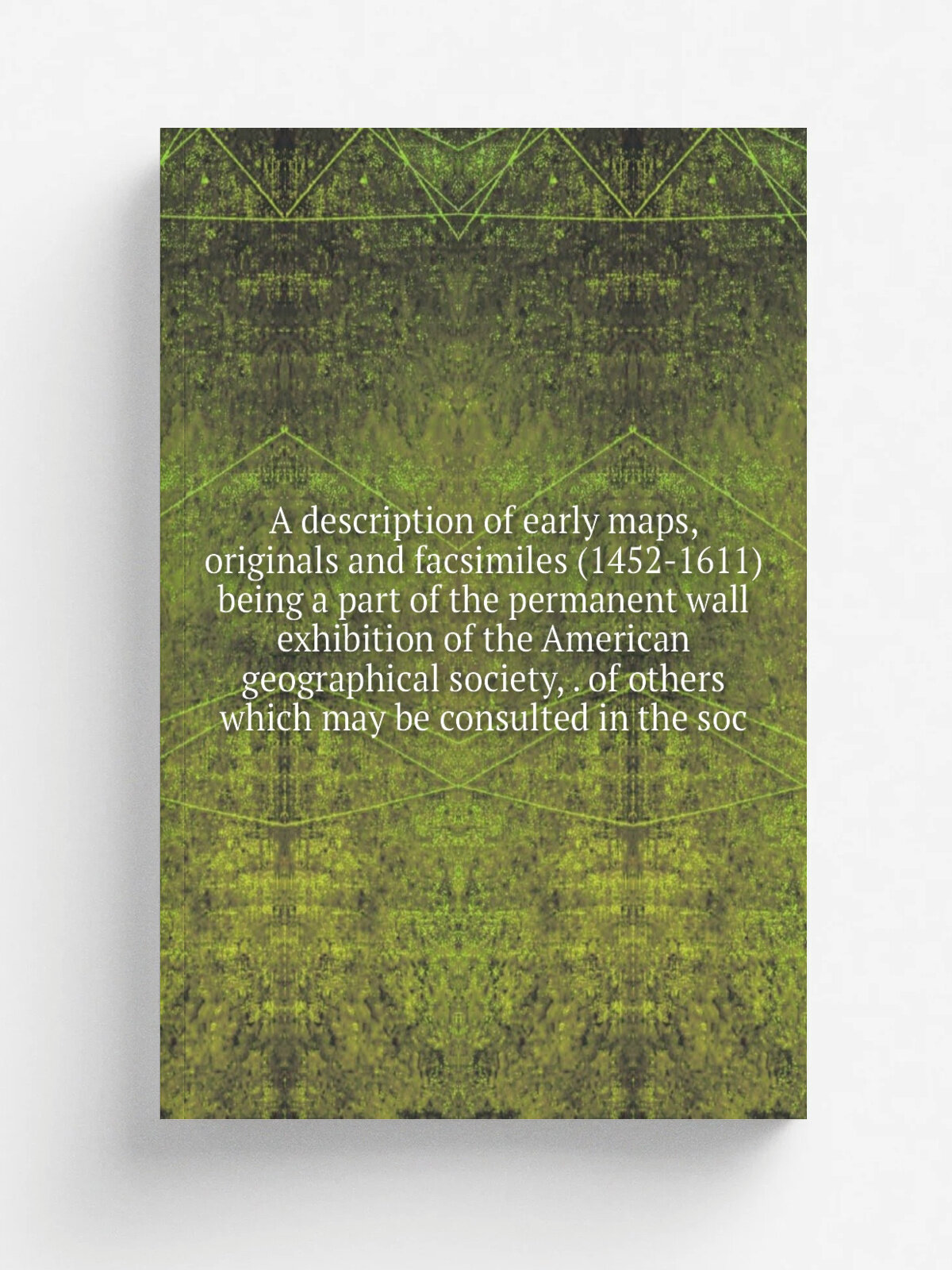 A description of early maps, originals and facsimiles (1452-1611) being a part of the permanent wall exhibition of the American geographical society…