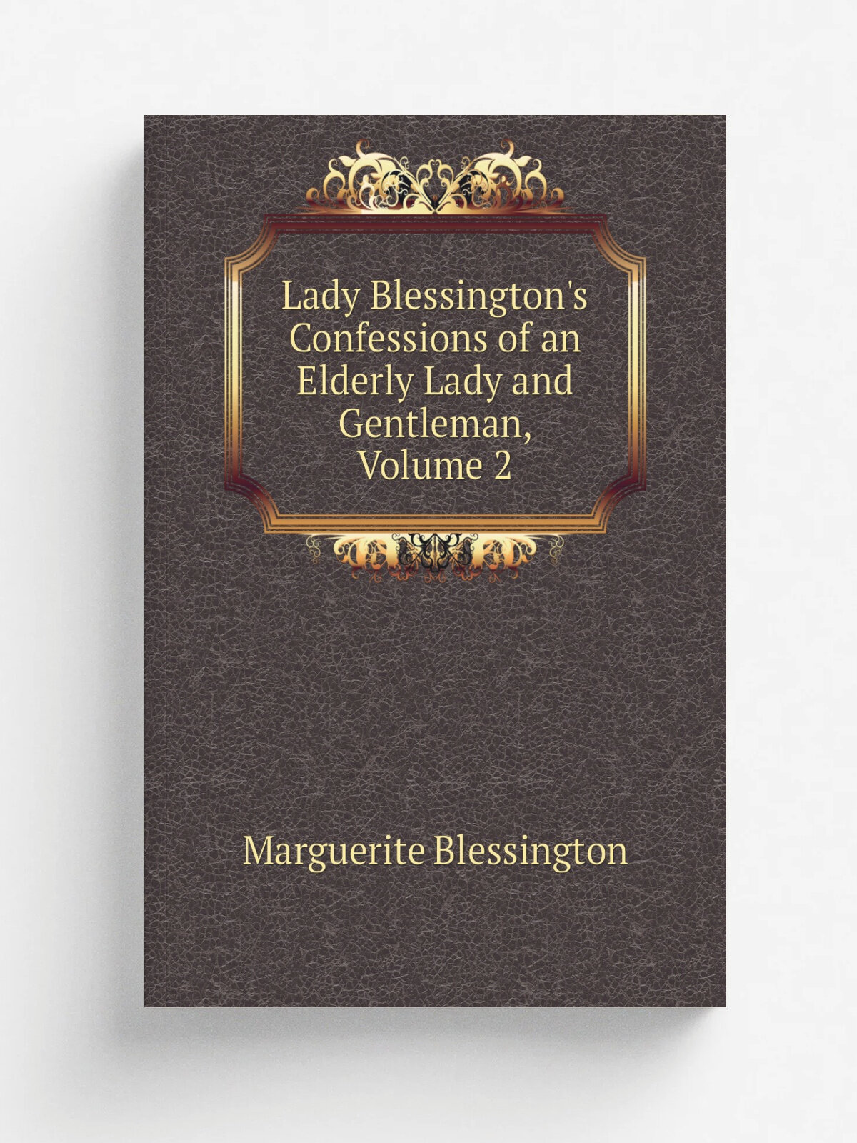 Lady Blessington's Confessions of an Elderly Lady and Gentleman, Volume 2 | Marguerite Blessington | Репринт