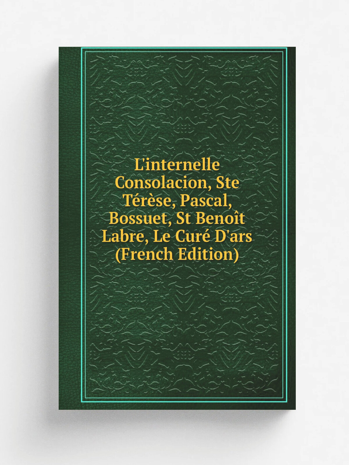 L'internelle Consolacion, Ste T.r.se, Pascal, Bossuet, St Beno.t Labre, Le Cur. D'ars (French Edition) | Репринт