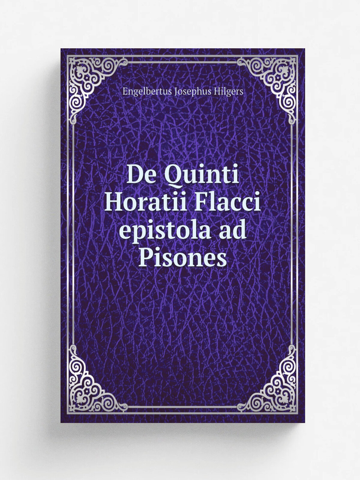 De Quinti Horatii Flacci epistola ad Pisones | Engelbertus Josephus Hilgers | 1841 | H.B. Koenig | Репринт
