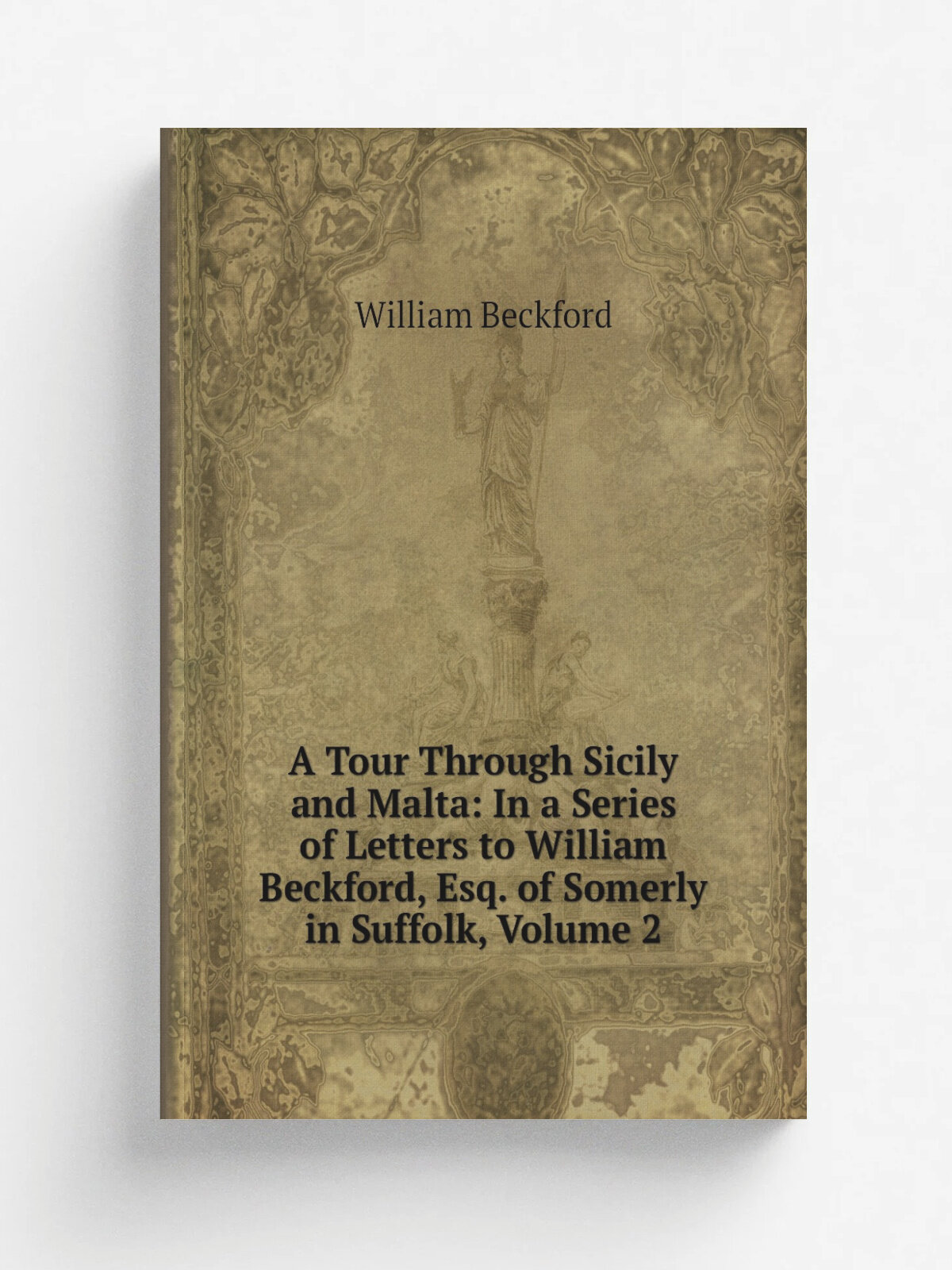 A Tour Through Sicily and Malta: In a Series of Letters to William Beckford, Esq. of Somerly in Suffolk, Volume 2