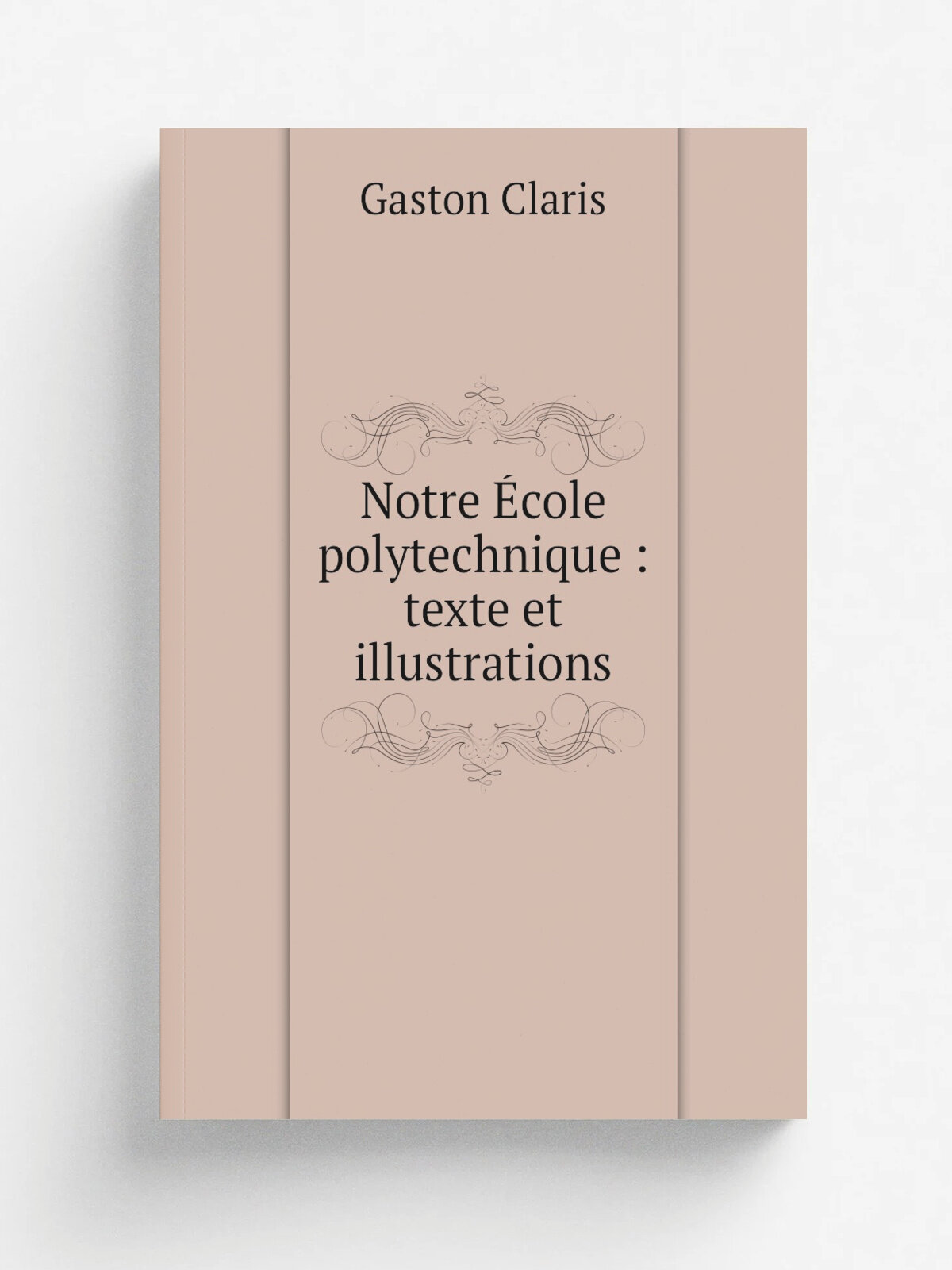 Notre . cole polytechnique : texte et illustrations | Gaston Claris | 1895 | Paris : Librairies-imprimeries r.unies | Репринт