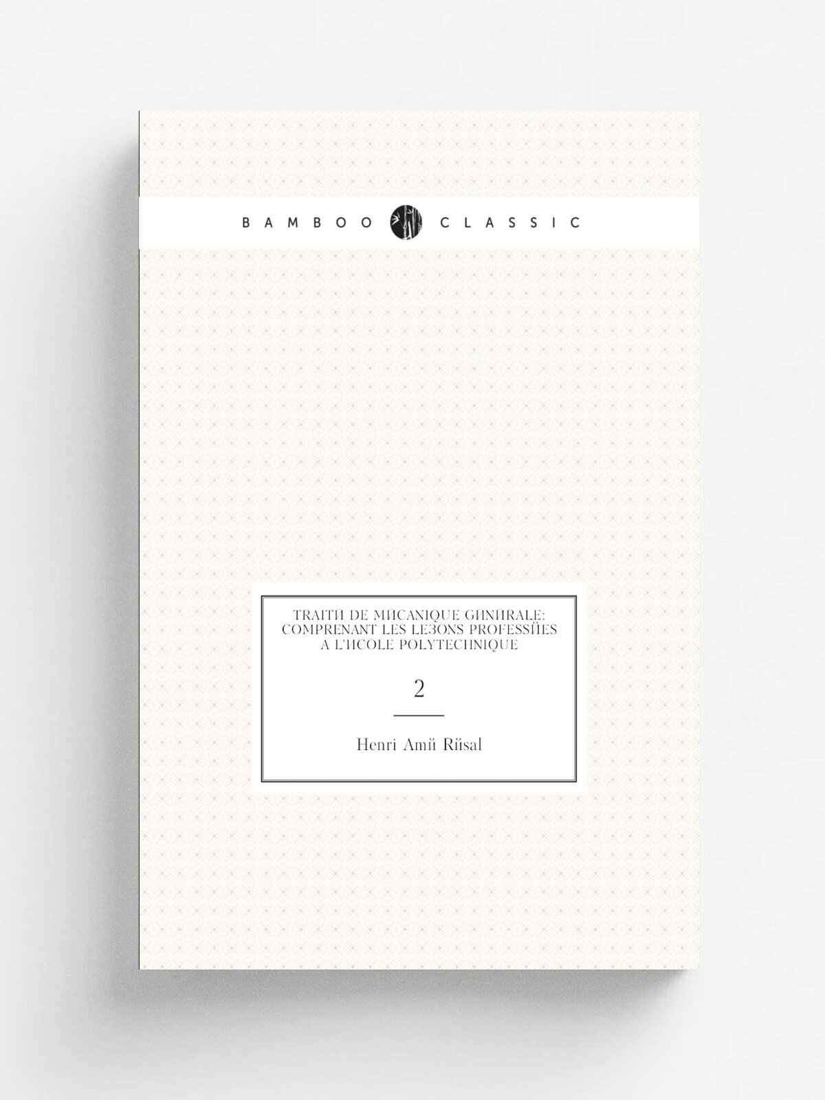 Trait. de m.canique g.n.rale: comprenant les le.ons profess.es . l'. cole polytechnique. 2 | Henri Am. R.sal | 1874 | Gauthier-Villars | Репринт