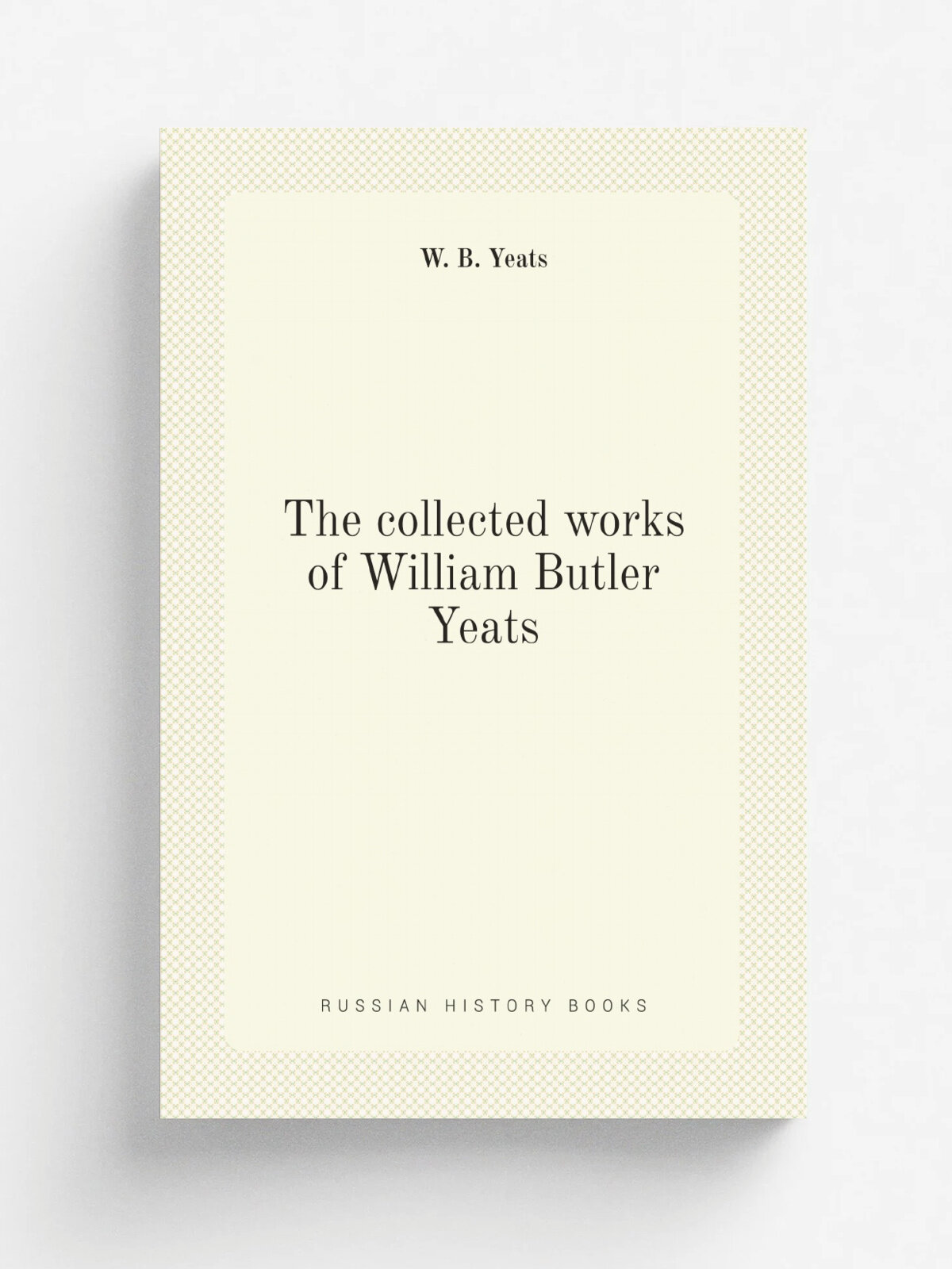 The collected works of William Butler Yeats