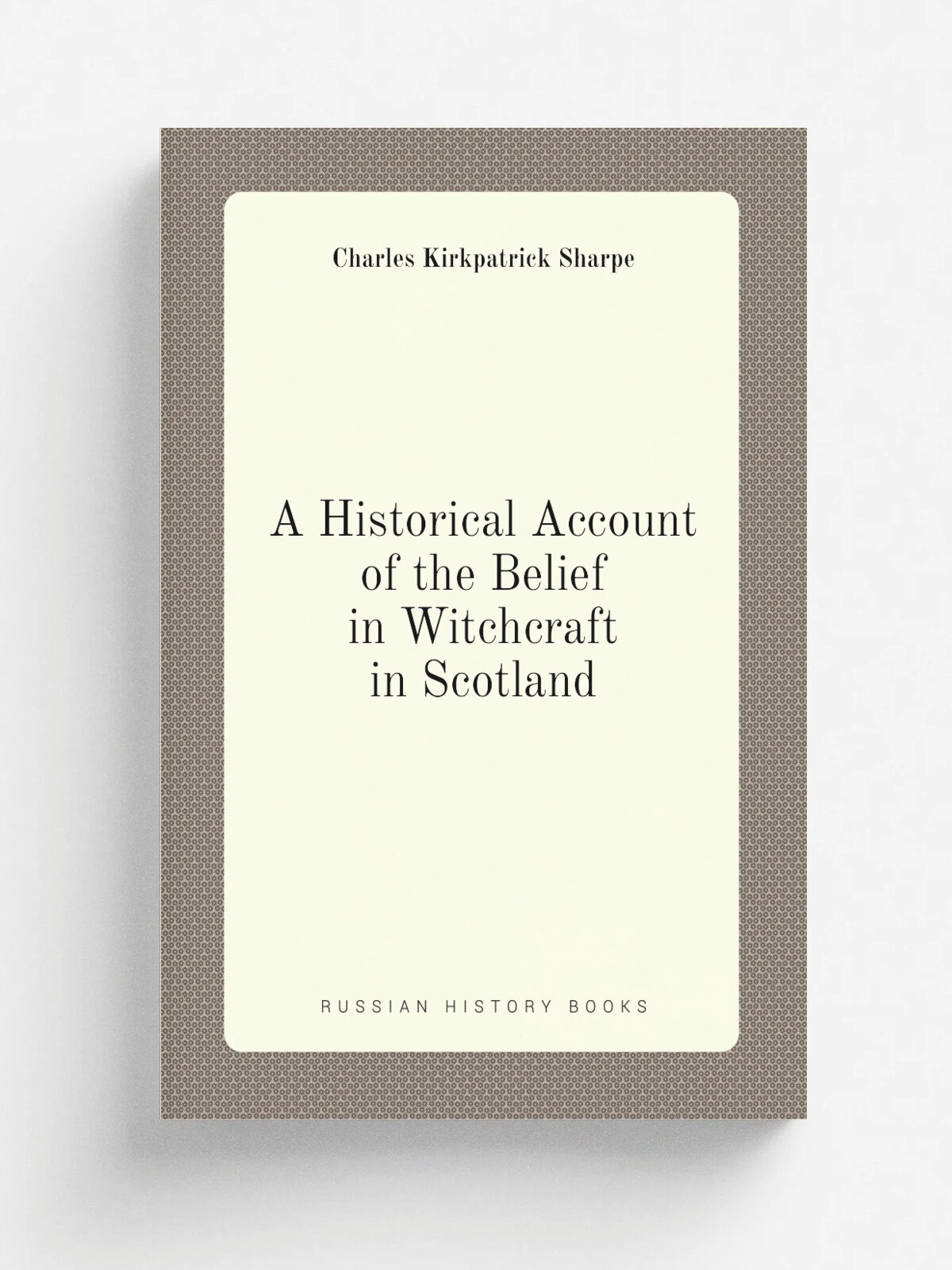 A Historical Account of the Belief in Witchcraft in Scotland