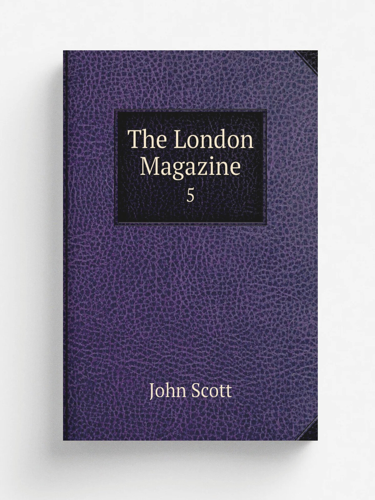 The London Magazine. 5 | John Scott | 1826 | Printed for Baldwin , Cradock, and Joy . etc . | Репринт