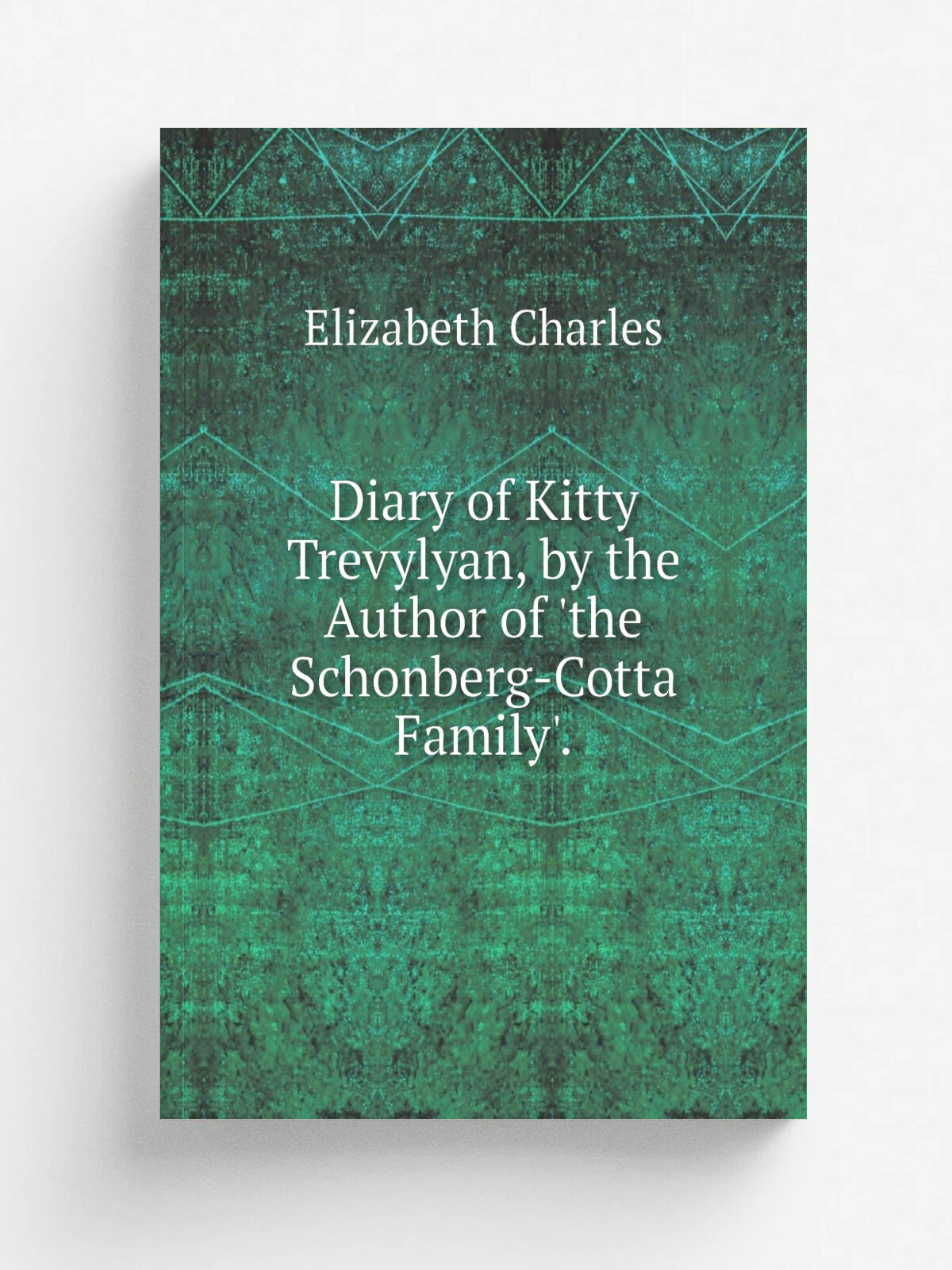 Diary of Kitty Trevylyan, by the Author of 'the Schonberg-Cotta Family'.