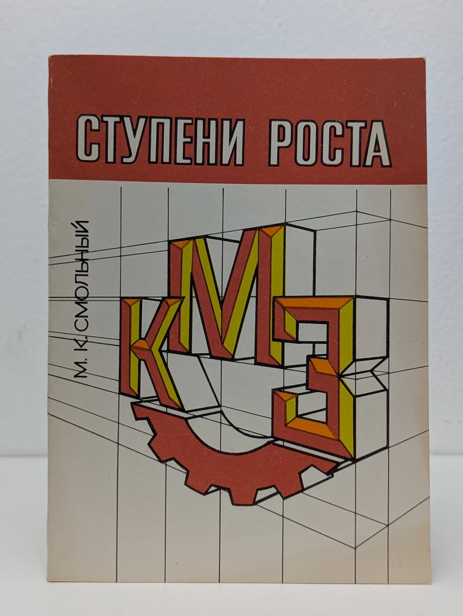 Ступени роста. Очерки истории Ковровского ордена Трудового Красного Знамени механического завода Смольный Михаил Карпович 1990