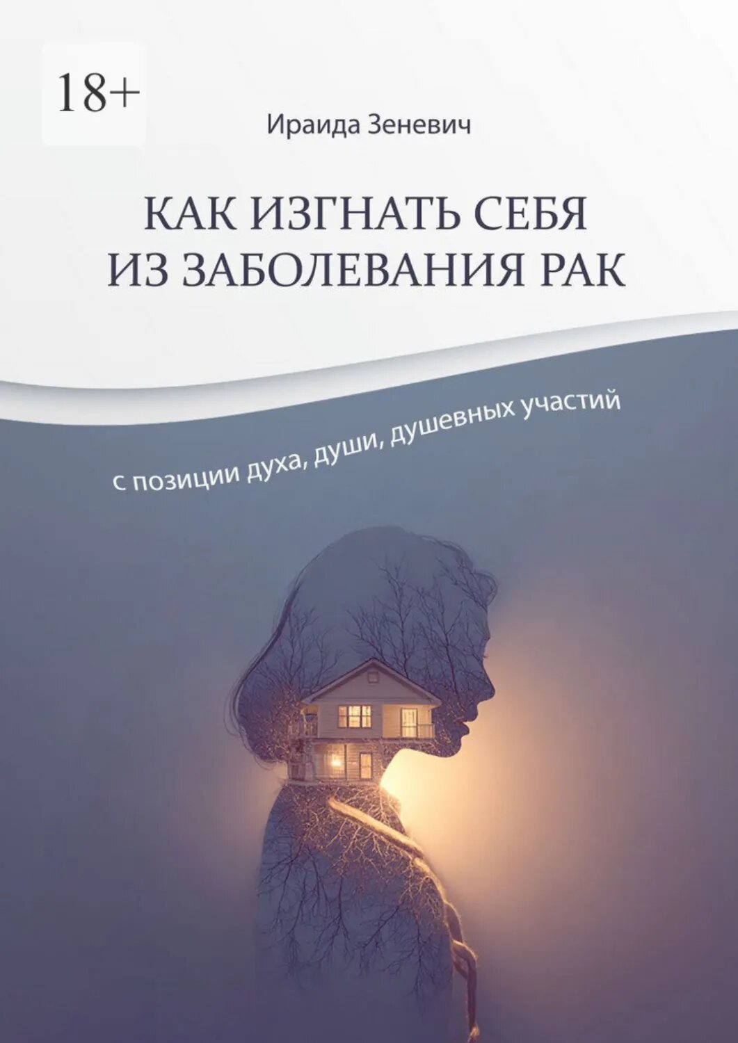 Как изгнать себя из заболевания рак с позиции духа, души, душевных участий [Цифровая книга]